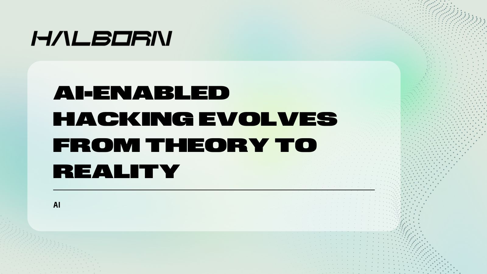 AI-Enabled Hacking Evolves from Theory to Reality